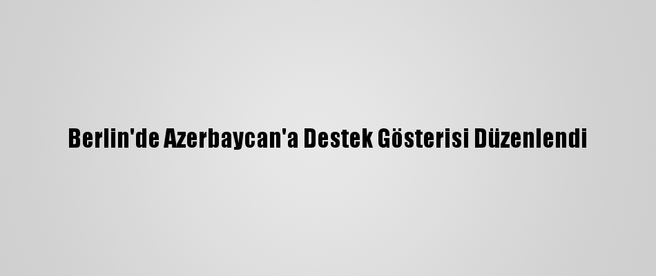Berlin'de Azerbaycan'a Destek Gösterisi Düzenlendi - Onedio