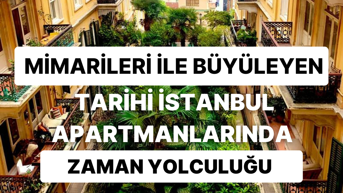 İstanbul'da Mimarileri ve Hikayeleri ile Tarihe Tanıklık Eden 18 Apartman