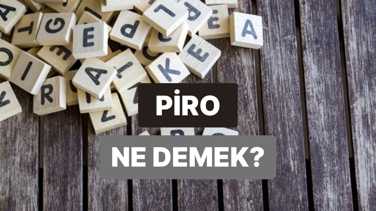 Piro ne demek? Piro anlama nedir, kimlere denir? - Onedio