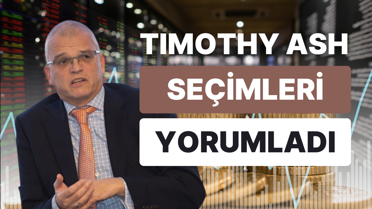 Timothy Ash Piyasaların Heyecanını Nasıl Gördü? Seçim Sonucunu ...