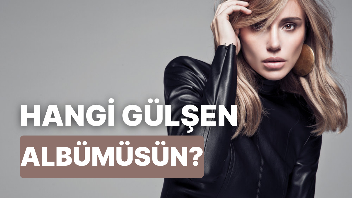 Hangi Gülşen Albümü Karakterini Yansıtıyor? - Onedio