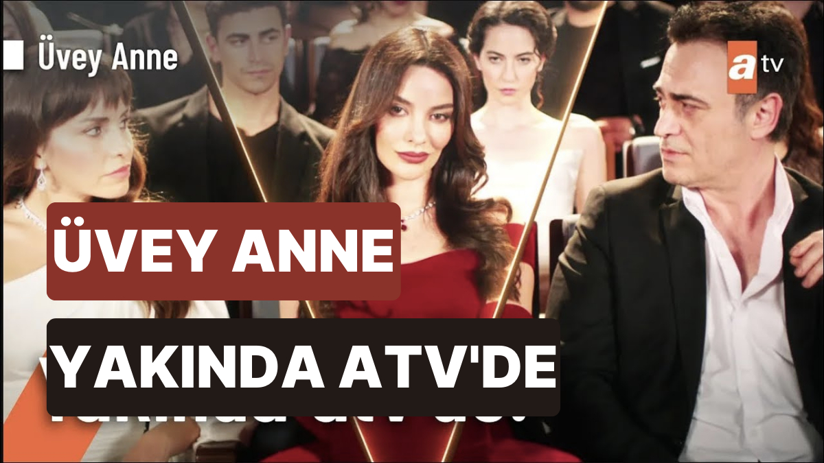 ATV'nin Yeni Dizisi Üvey Anne İlk Tanıtımı Yayınlandı! Üvey Anne ...