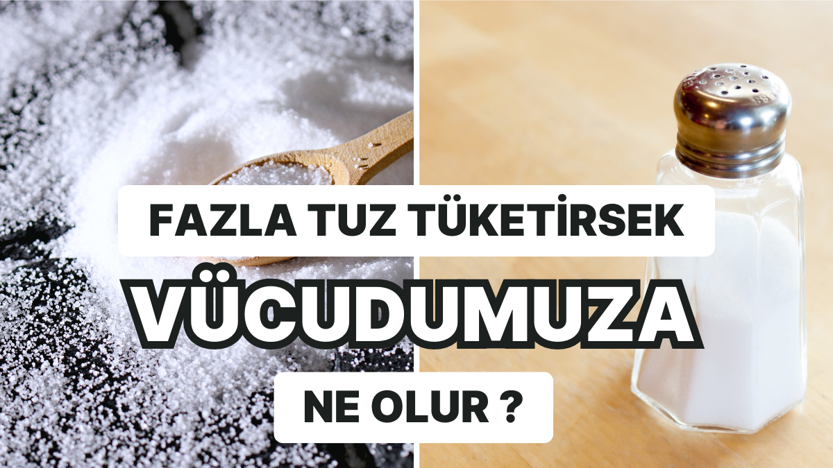 Fazlası Zarar Olabilir mi? Çok Fazla Tuz Tükettiğinizde Başınıza ...