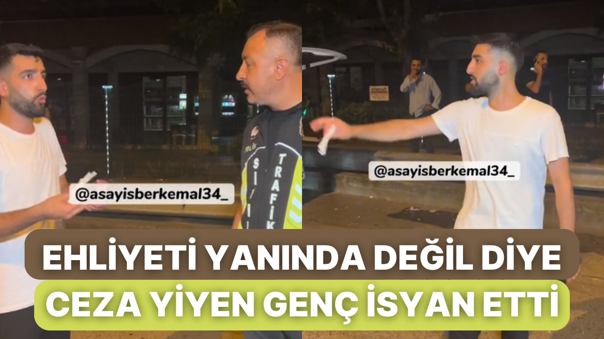 Ehliyeti Yanında Olmadığı İçin 950 Lira Ceza Yazılan Genç Adam Ne ...