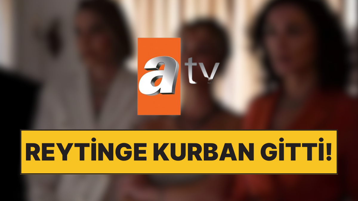 Kanalın 3. Dizisi de Gitti: ATV Dizisi İçin Erken Final Kararı Alındı ...