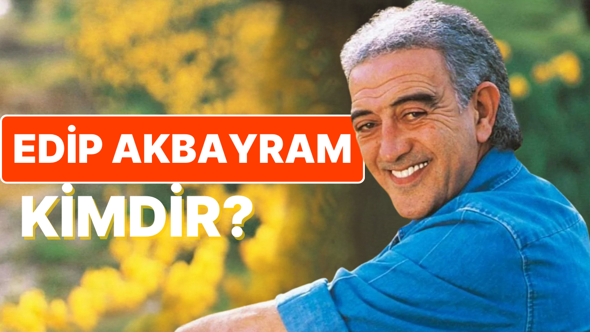Edip Akbayram Kimdir, Kaç Yaşında, Nereli? - Onedio