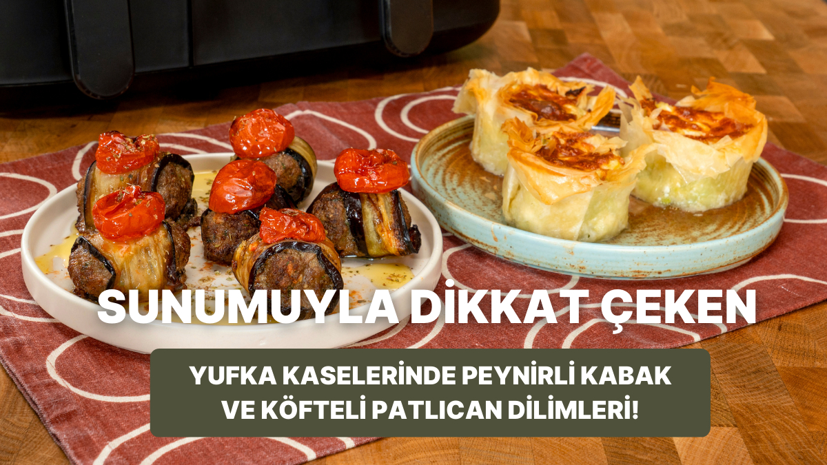Airfryer'da Yufka Kaselerinde Peynirli Kabak ve Köfteli Patlıcan ...