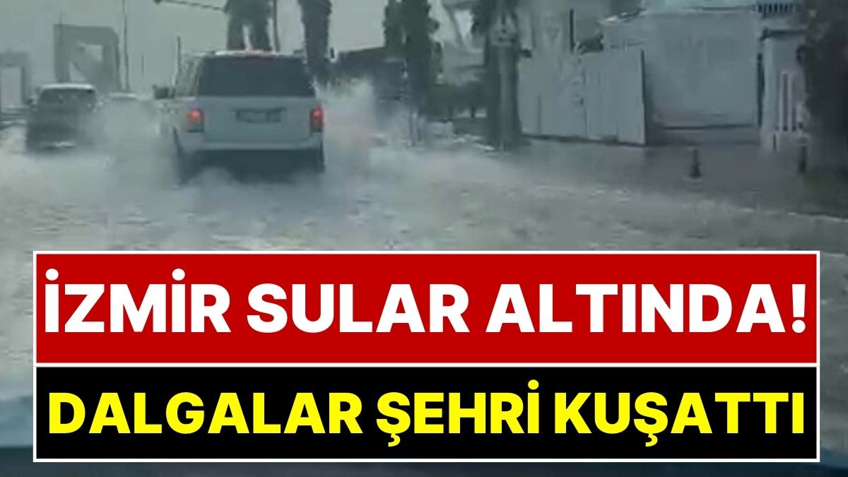 İzmir Hava Durumu: Yolları Su Bastı, Deniz Seviyesi Arttı - Onedio